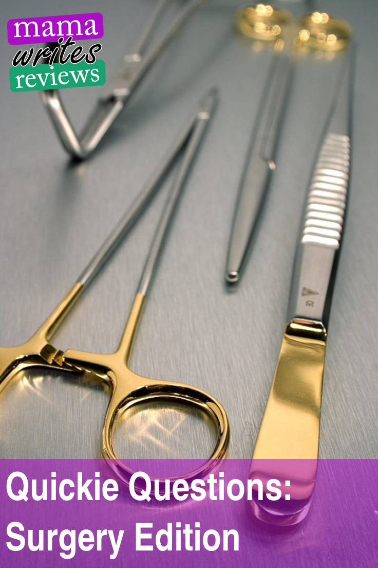 Quickie Questions: Surgery Edition | Mama Writes Reviews